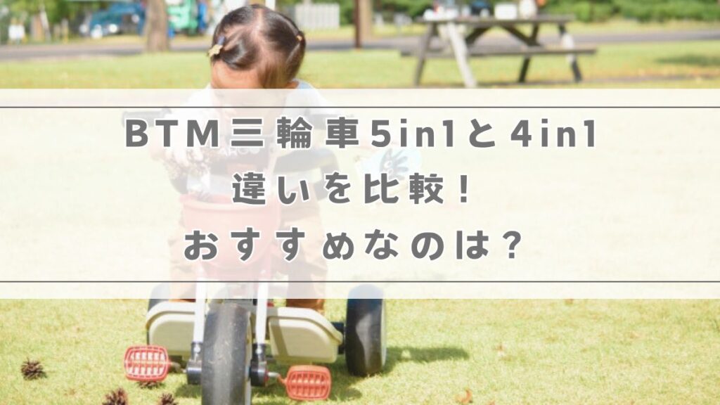 BTM三輪車5in1と4in1の違いを比較！おすすめなのは？ | オヤコ空間